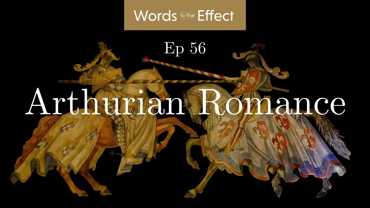 Arthurian Romance - Words To That Effect Podcast Ep 56
